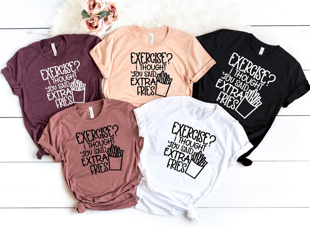 Exercise I Thought You Said Extra Fries Shirt, Sarcastic Funny Exercise ...