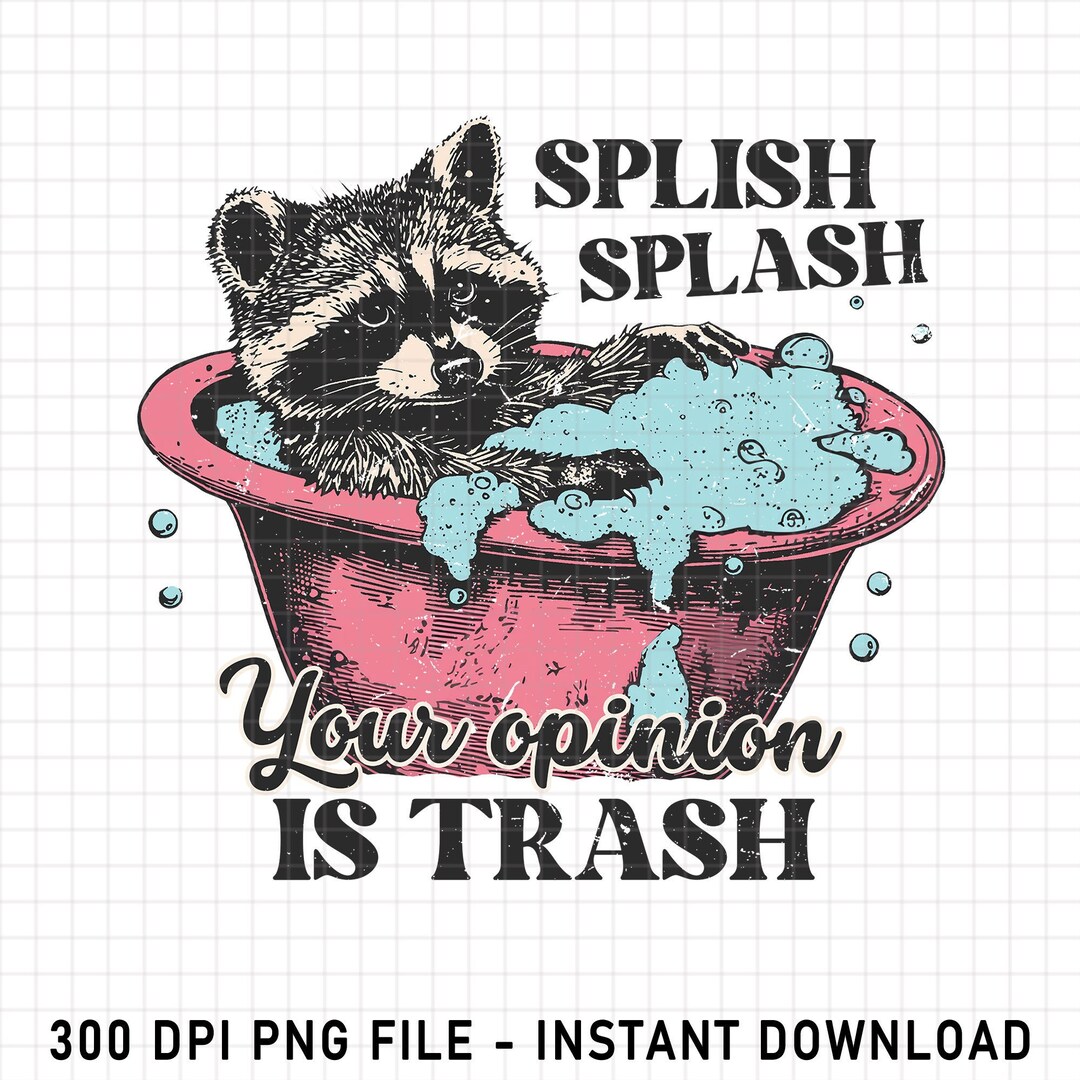 Splish Splash Your Opinion is Trash PNG, Funny Racoon Sayings Tee ...