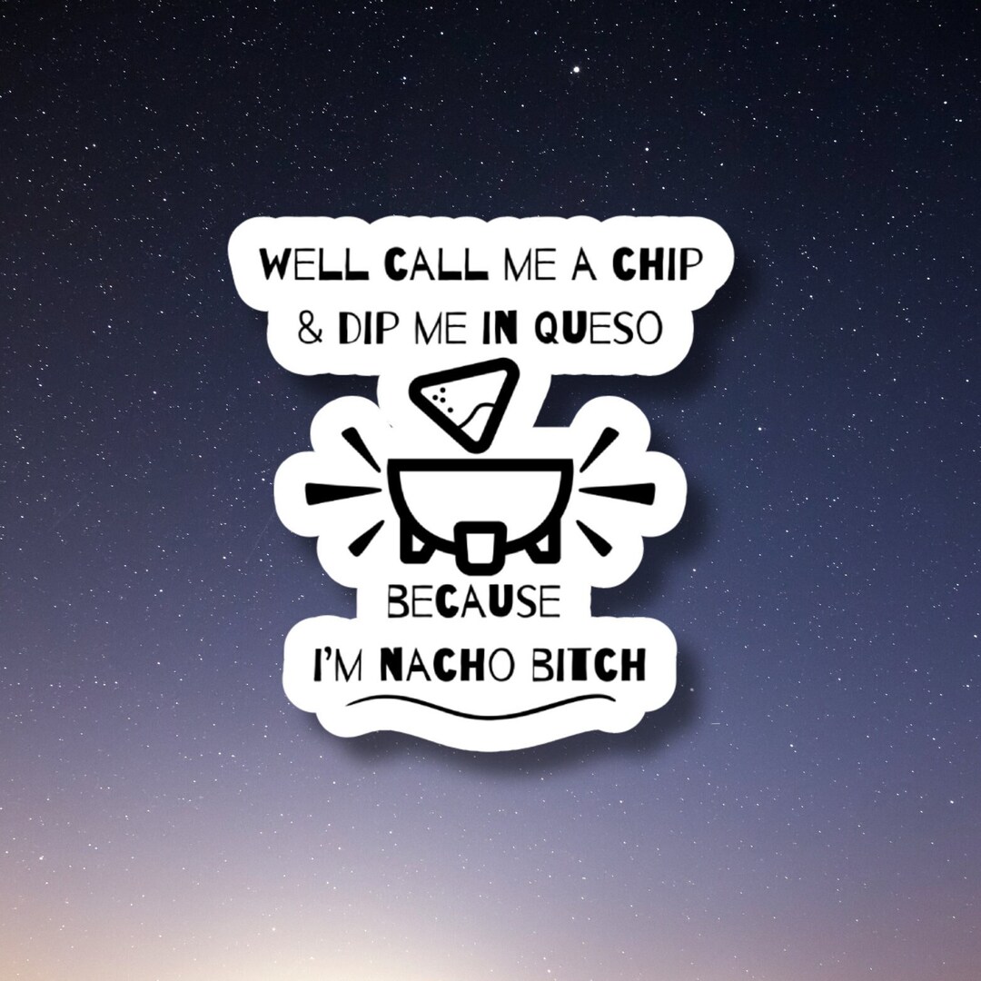 Nacho Bitch, Funny Stickers, Sarcasm Stickers, Sarcastic Stickers ...