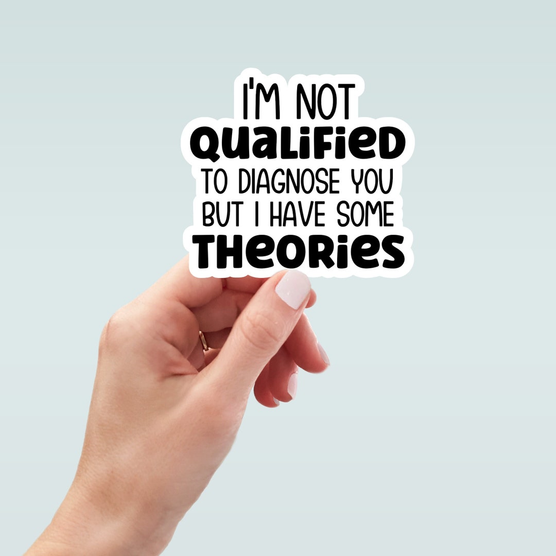 I'm Not Qualified to Diagnose You but I Have Some Theories Sticker, Sarcastic Stickers, Funny ...
