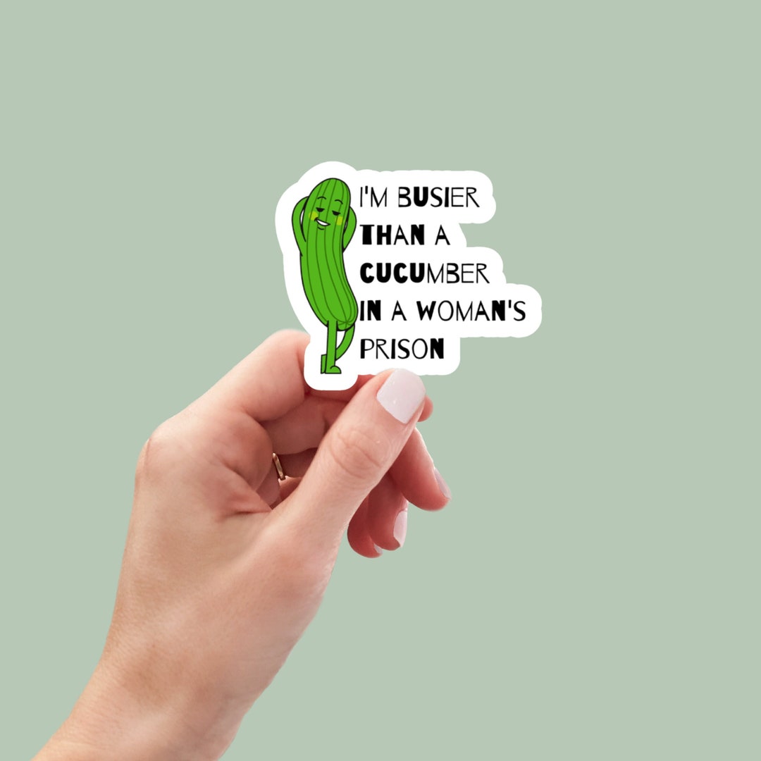 I'm Busier Than a Cucumber in a Woman's Prison Vinyl Sticker, Laptop ...