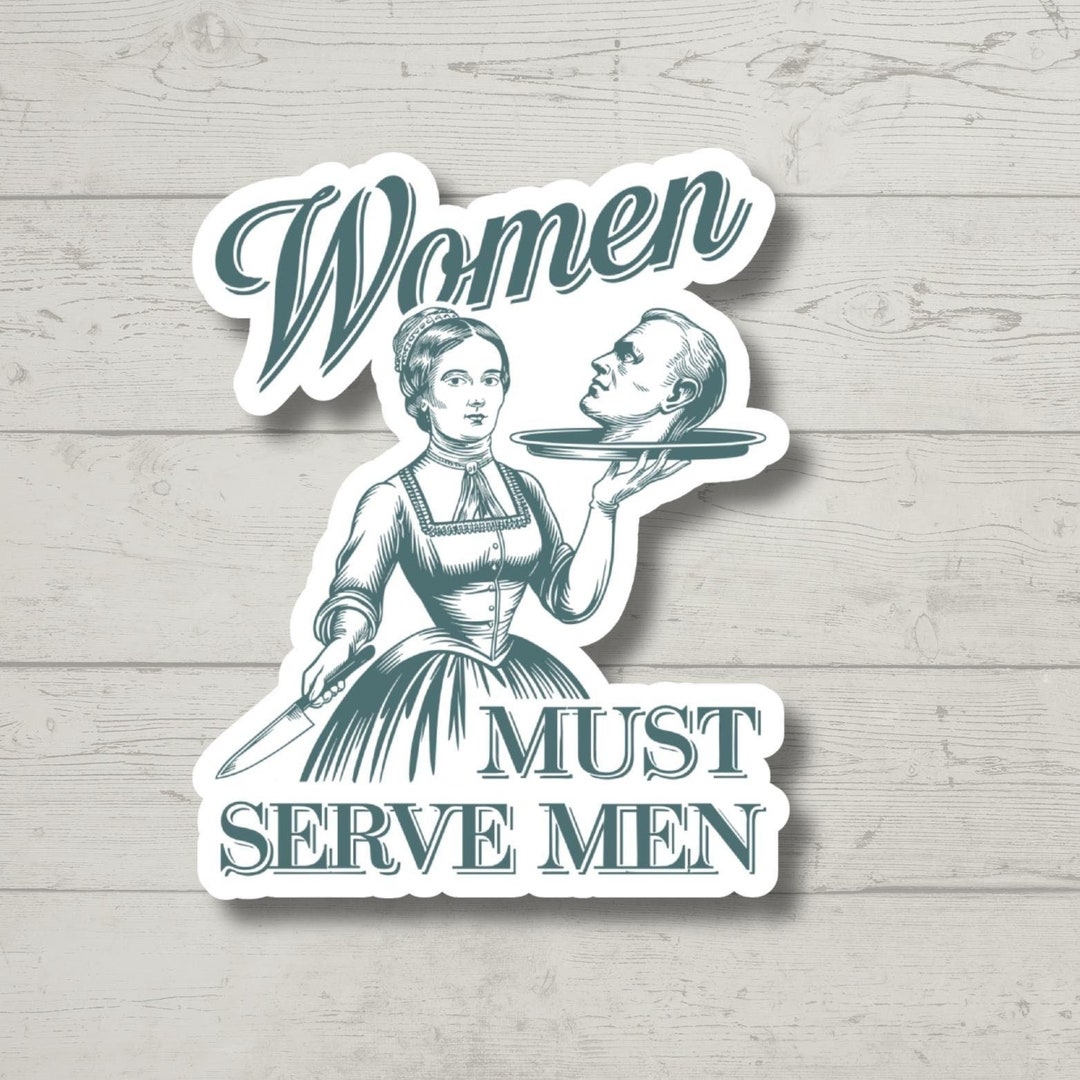 Women Must Serve Men | Feminist Sticker | Waterproof Vinyl Decal for ...