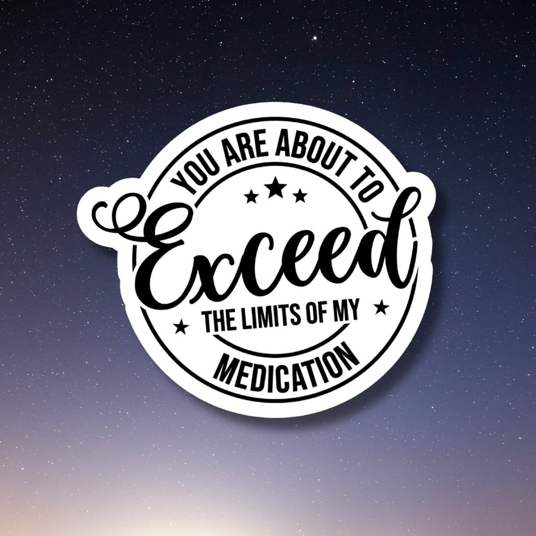 Exceed Limits of My Medication Funny Sticker, Laptop Stickers, Funny ...