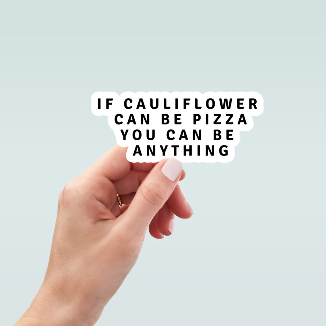 If Cauliflower Can Be Pizza You Can Be Anything Sticker, Motivational ...