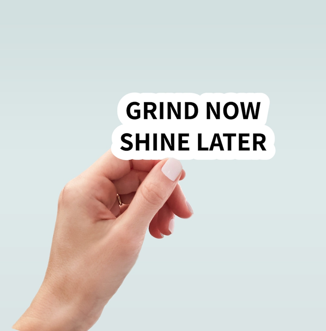 Grind Now Shine Later Sticker, Laptop Sticker, Water Bottle Sticker ...