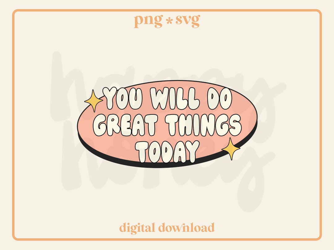 You Will Do Great Things Today SVG PNG, Positive Quote for Stickers ...