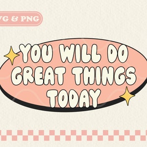 You Will Do Great Things Today SVG PNG, Positive Quote for Stickers ...