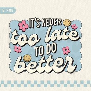 Never Too Late to Do Better SVG PNG: Trendy Sticker Design (digital ...