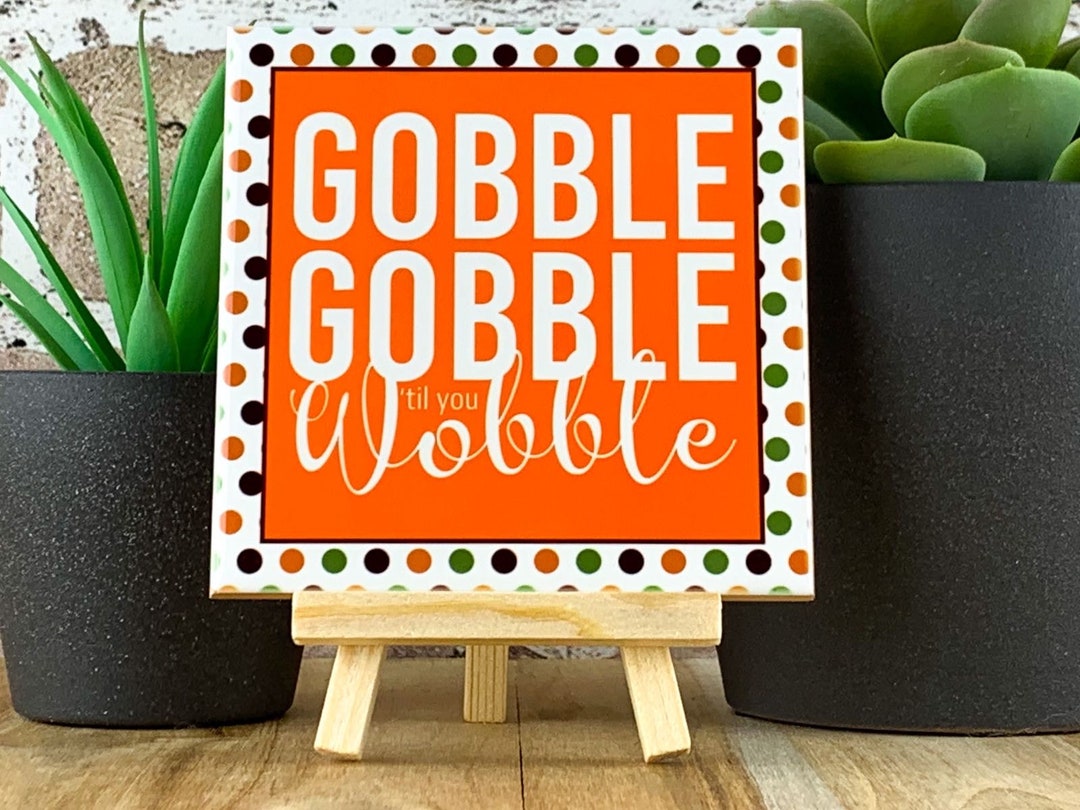 Gobble Gobble Til You Wobble Ceramic Tile Sign With Easel Fall ...