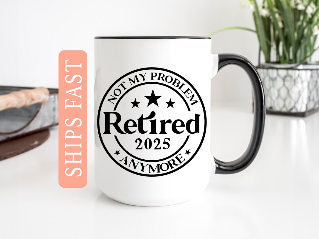 Retirement Mug, Retired 2025 Not My Problem Anymore, Retirement Gift ...