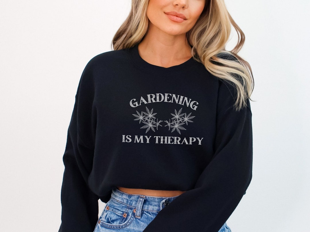Gardening is My Therapy Sweatshirt, Cannabis Smoker Sweater, Funny ...