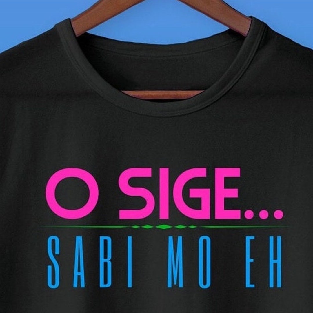 O Sige Unisex Funny Filipino Tshirt for Him & Her, Okay Then Alright ...