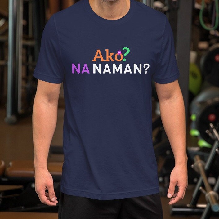 Ako Na Naman Funny Filipino Shirts for Him & Her, Why Me Tees, Me Again ...