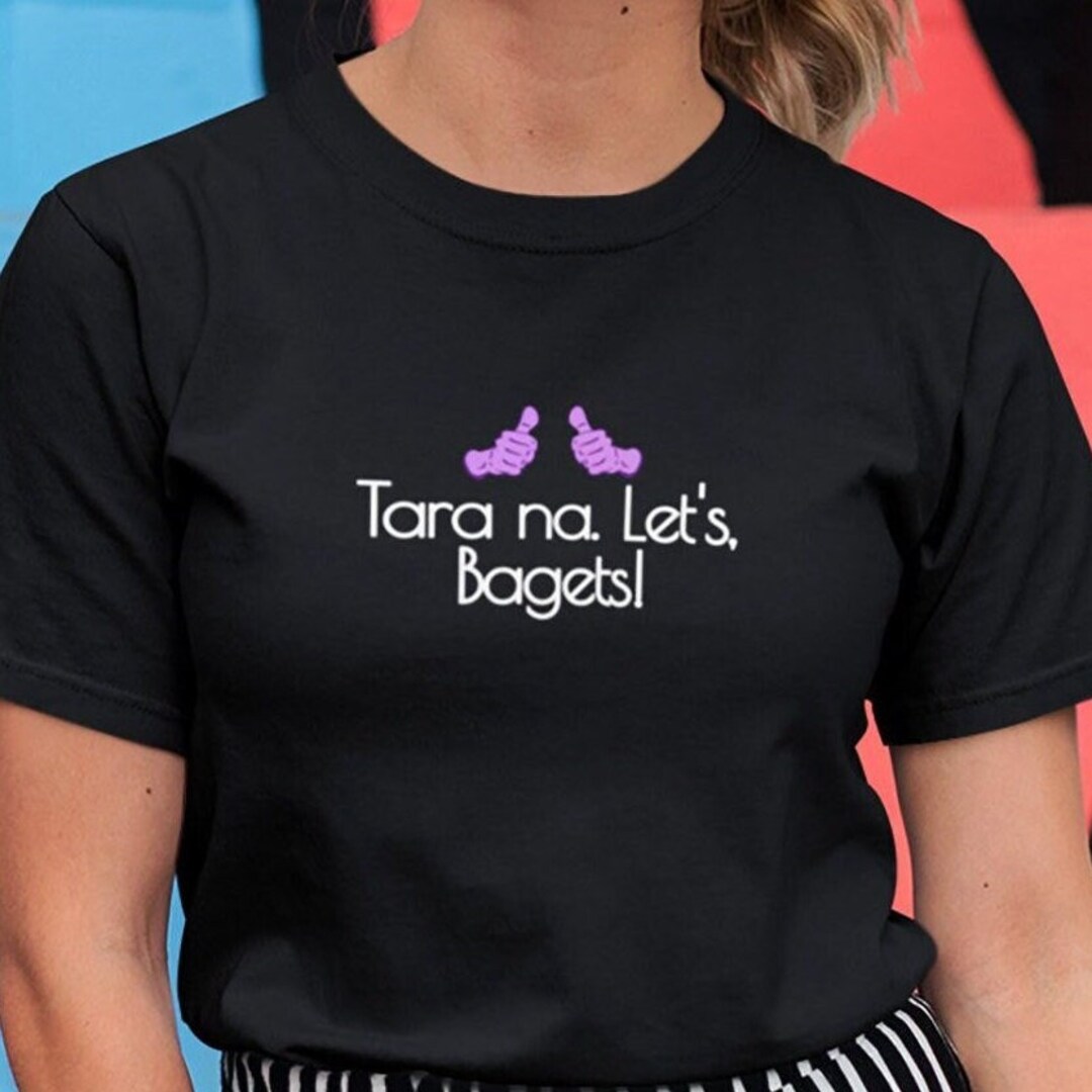 Tara Na Lets Bagets Shirt Gifts for Him & Her, Tagalog Humorous Unisex ...