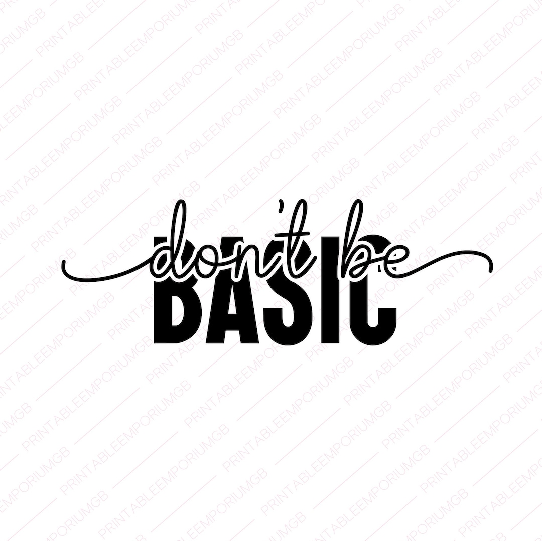 Don't Be BASIC SVG, PNG, Positive Svg, Inspirational Svg, Motivational ...