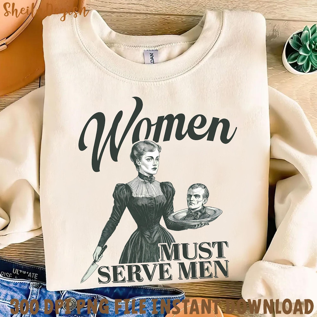 Women Must Serve Men Png, Feminist Png, Pro Roe Crewneck Png, Activist ...