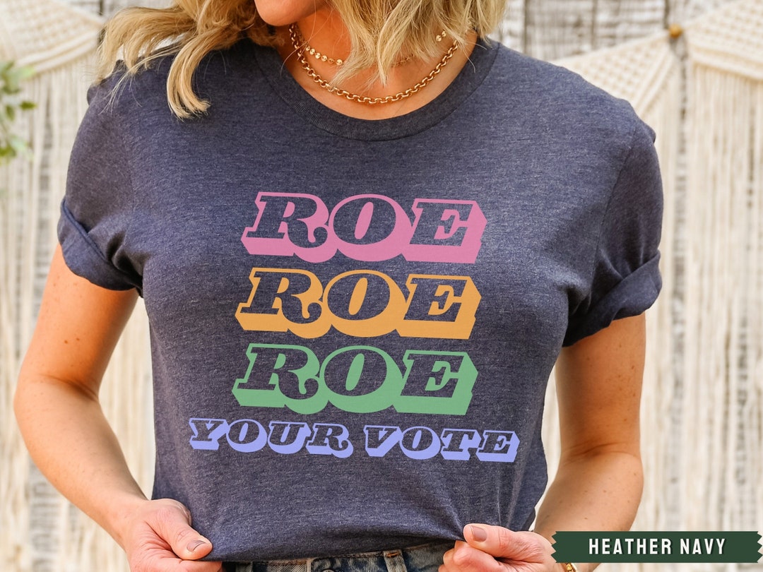 Roe Roe Roe Your Vote, Womens Rights Shirt, Election Shirt, Pro Choice ...