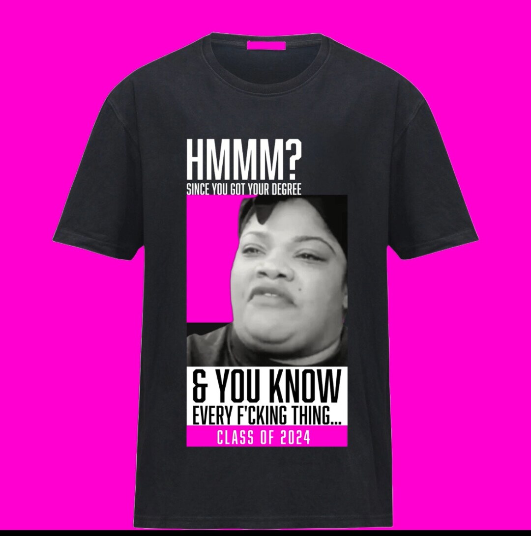 HMMM? Since You Got Your Degree - Tshirt - Etsy