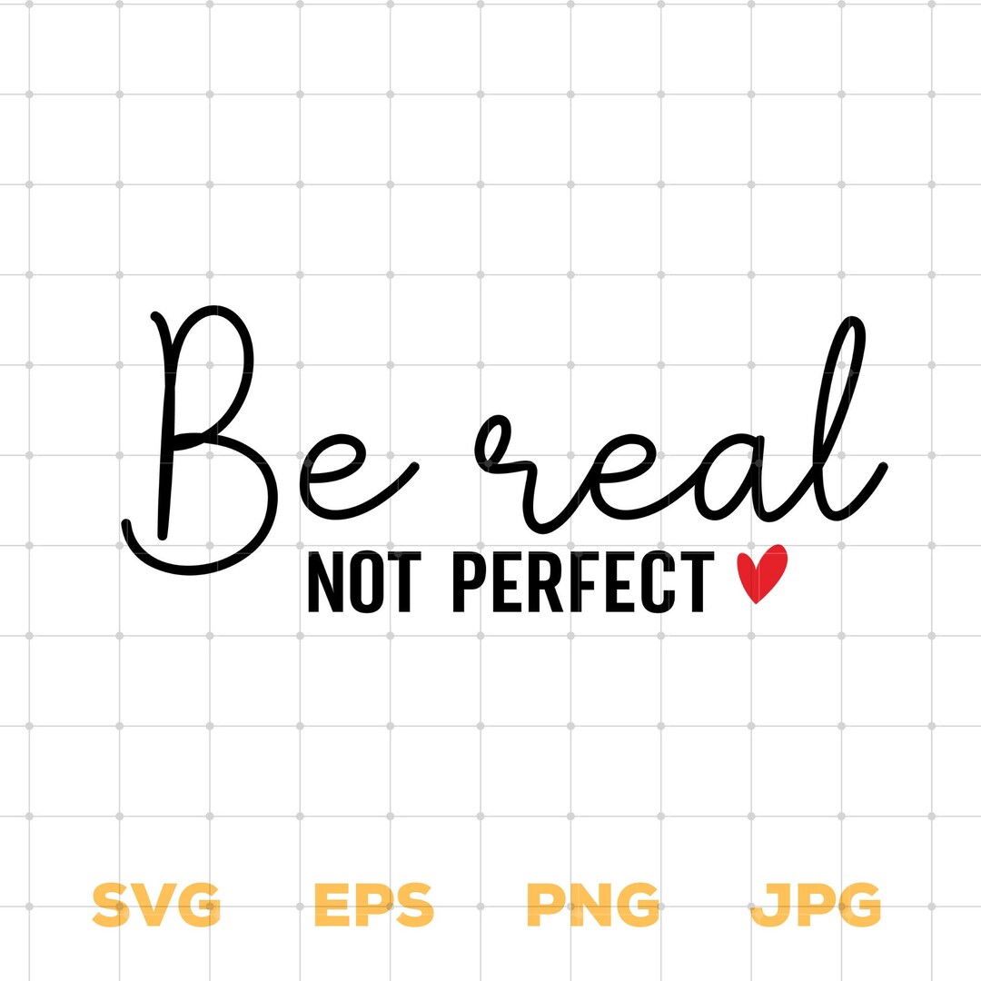 Be Real Not Perfect SVG PNG PDF, Worthy Svg, Inspirational Quote Svg ...