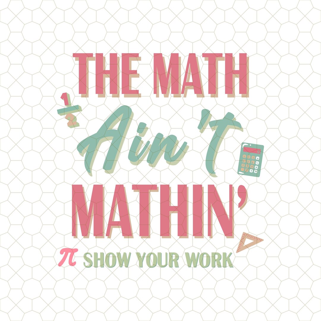 Math Teacher Png, the Math Ain't Mathin Show Your Work Png, Back to ...