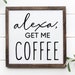 Alexa Get Me Coffee, Farmhouse Sign, Kitchen Sign, Coffee Bar Decor ...