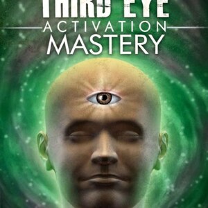 Third Eye Activation Mastery - Proven and Fast Working Techniques to Increase Awareness and ...