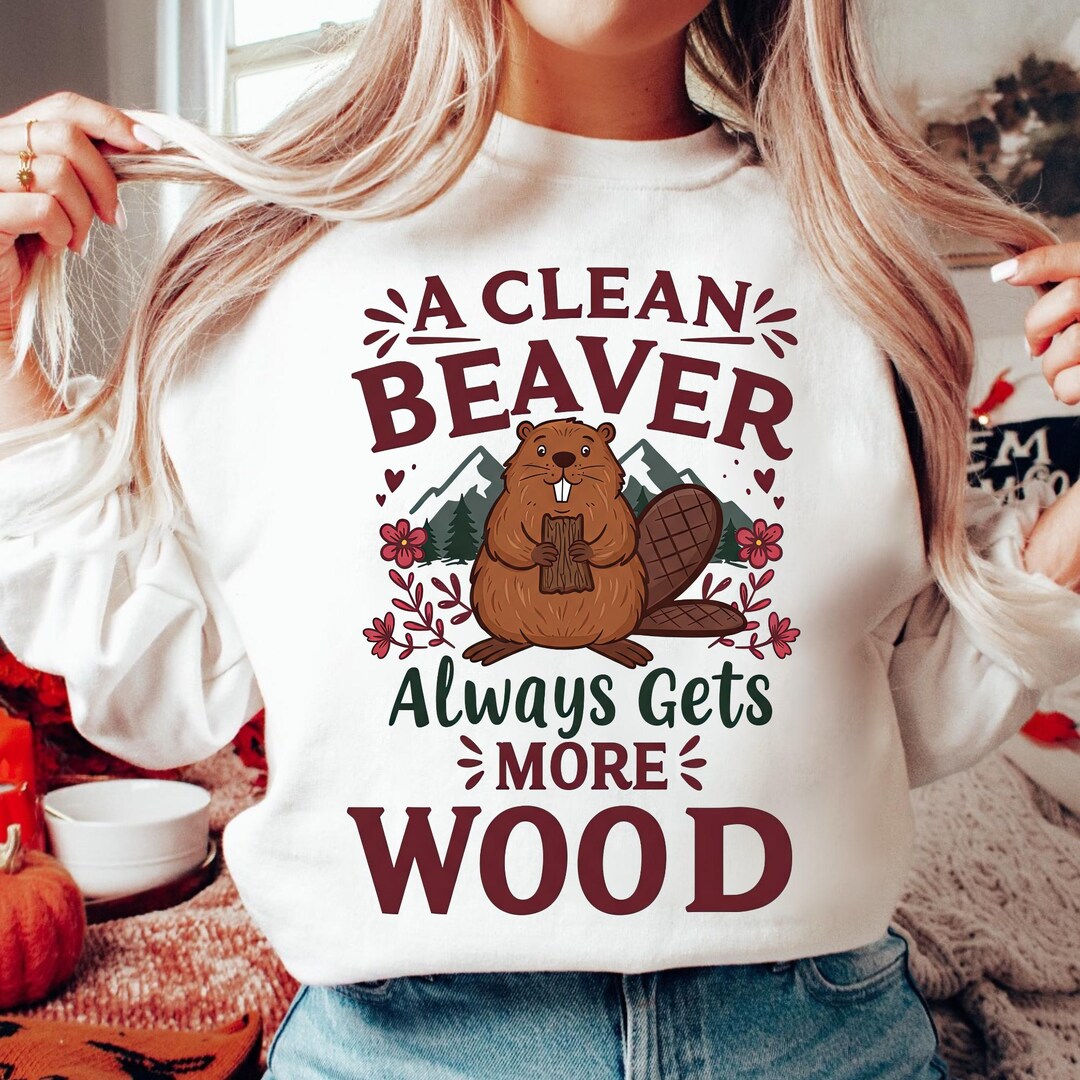 A Clean Beaver Always Gets More Wood PNG, Funny Adult Humor Sublimation ...