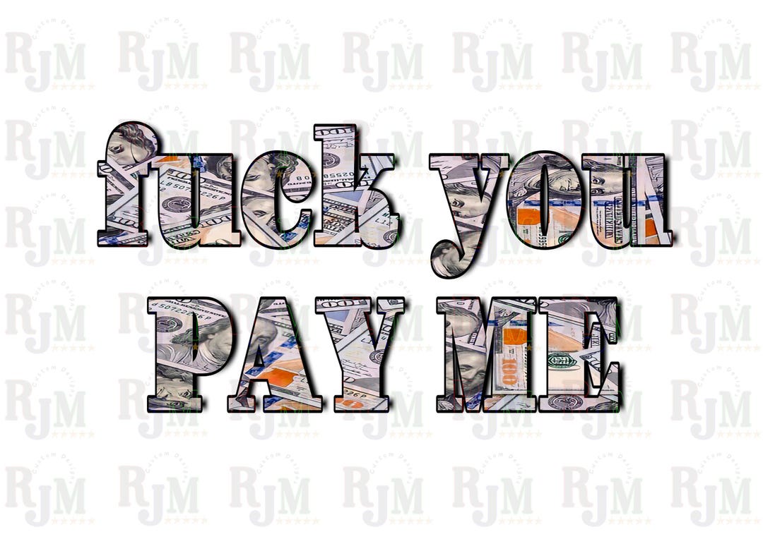 F U Pay Me Fuck You Pay Me Png Money Pattern Entrepreneur PNG Self Made ...