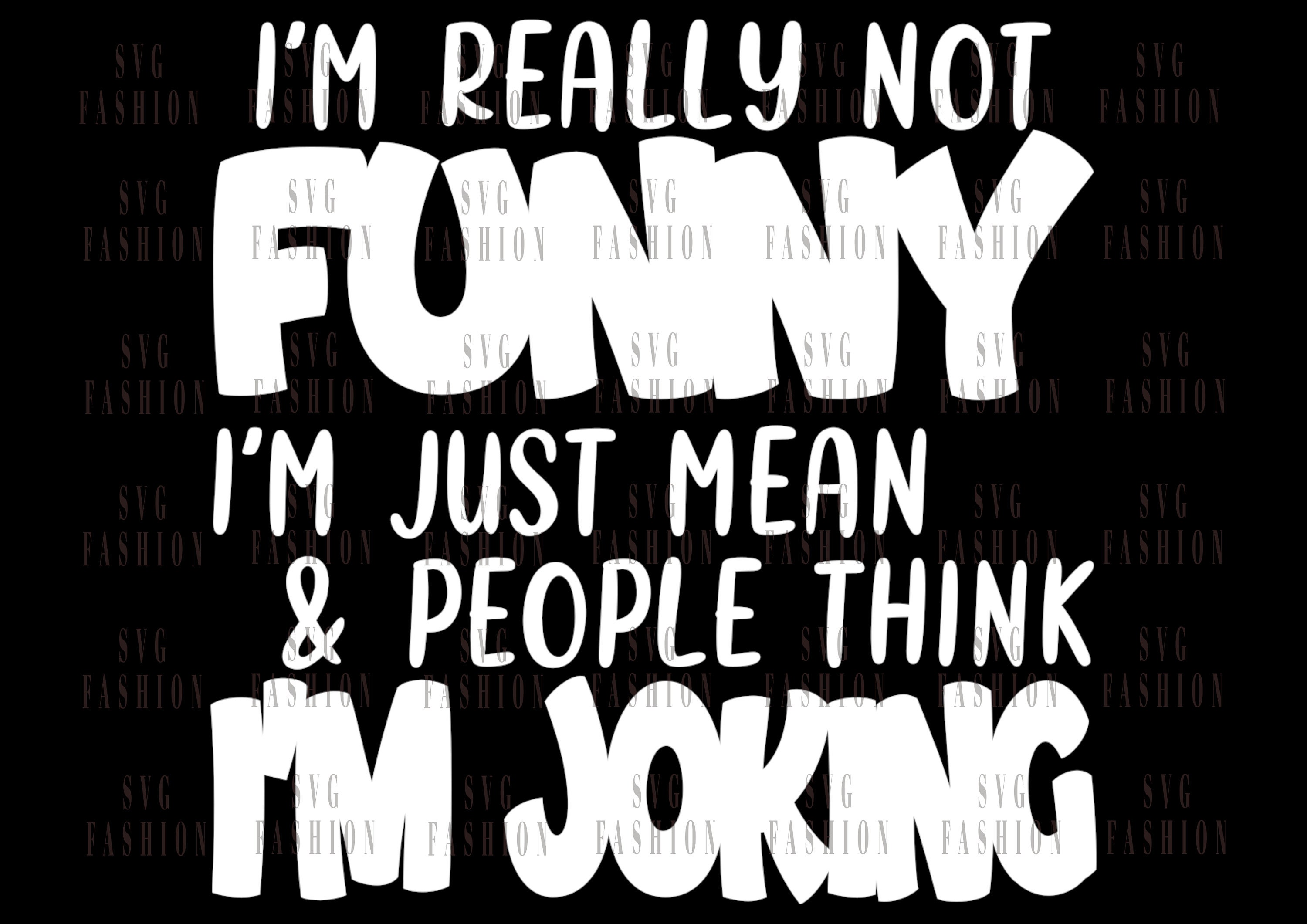 Sarcastic SVG I'm Not Really Funny I'm Just Mean SVG Silhouette Cut ...