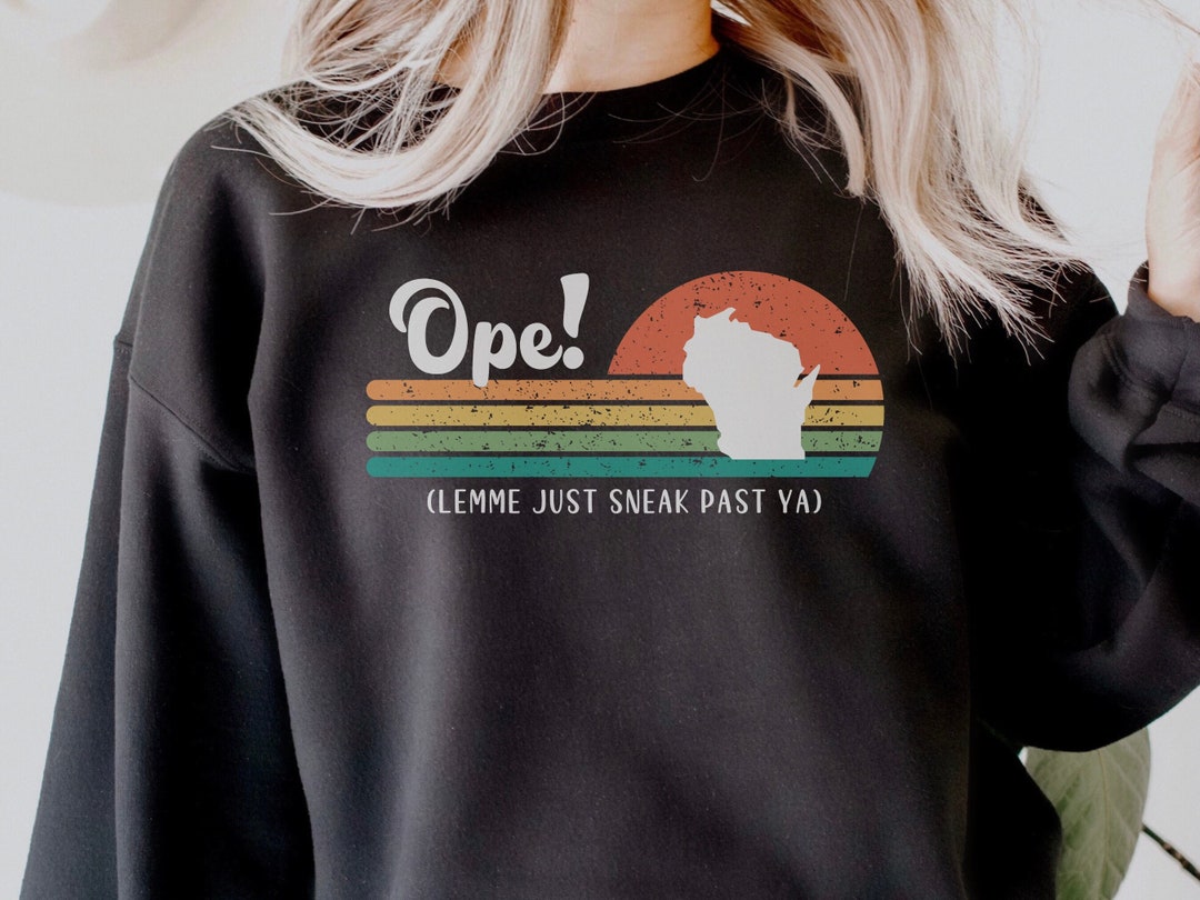 Midwest Ope Wisconsin Shirt, Wisconsin Sweatshirt, Lemme Just Sneak ...