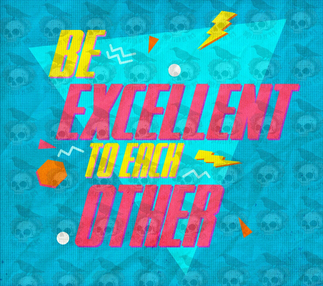 Be Excellent to Each Other " Bill and Ted" Inspired Design PNG Download ...