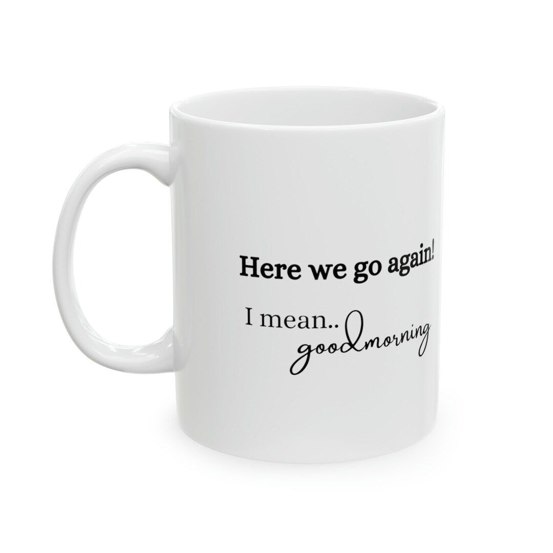 Here We Go Again, Humorous Quote Coffee Mug, Office Gift, Humorous Mug ...