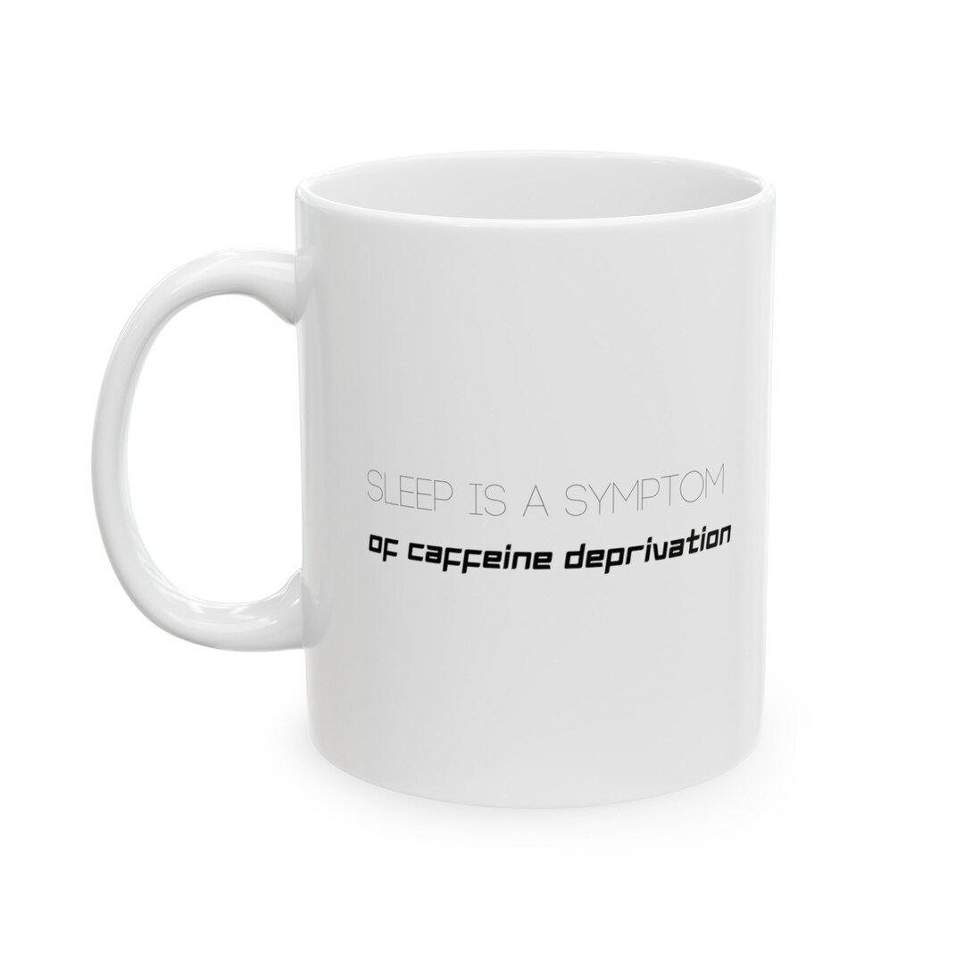 Sleep is A Symptom of Coffee Deprivation, Humorous Quote Coffee Mug ...