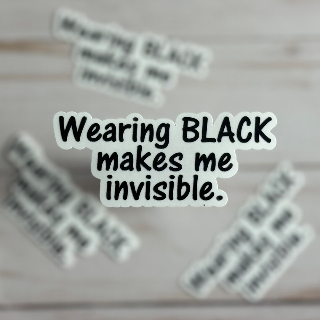 Theatre Sticker: Wearing BLACK Makes Me Invisible. - Etsy