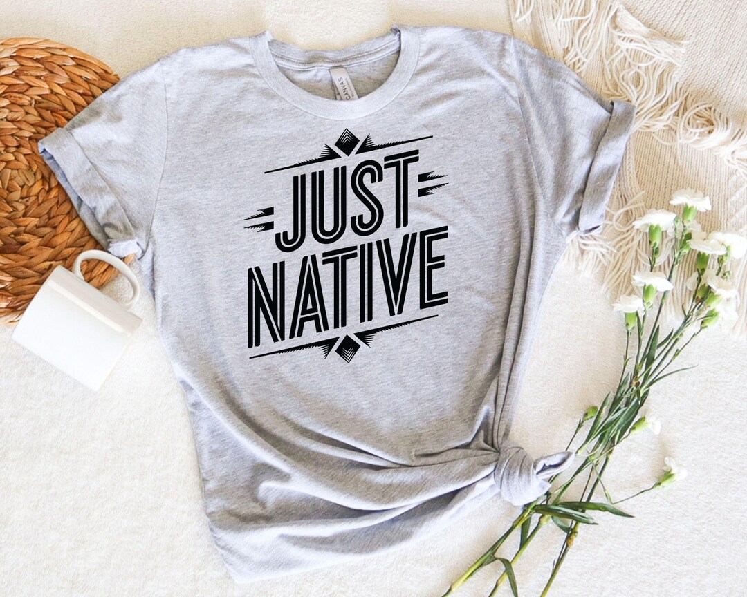 Just Native Shirts, Indigenous T-shirts, Native American Shirts Gift ...