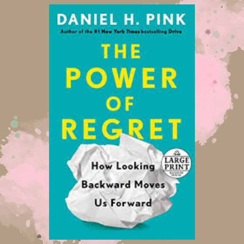 The Power of Regret: How Looking Backward Moves Us Forward by Daniel H ...