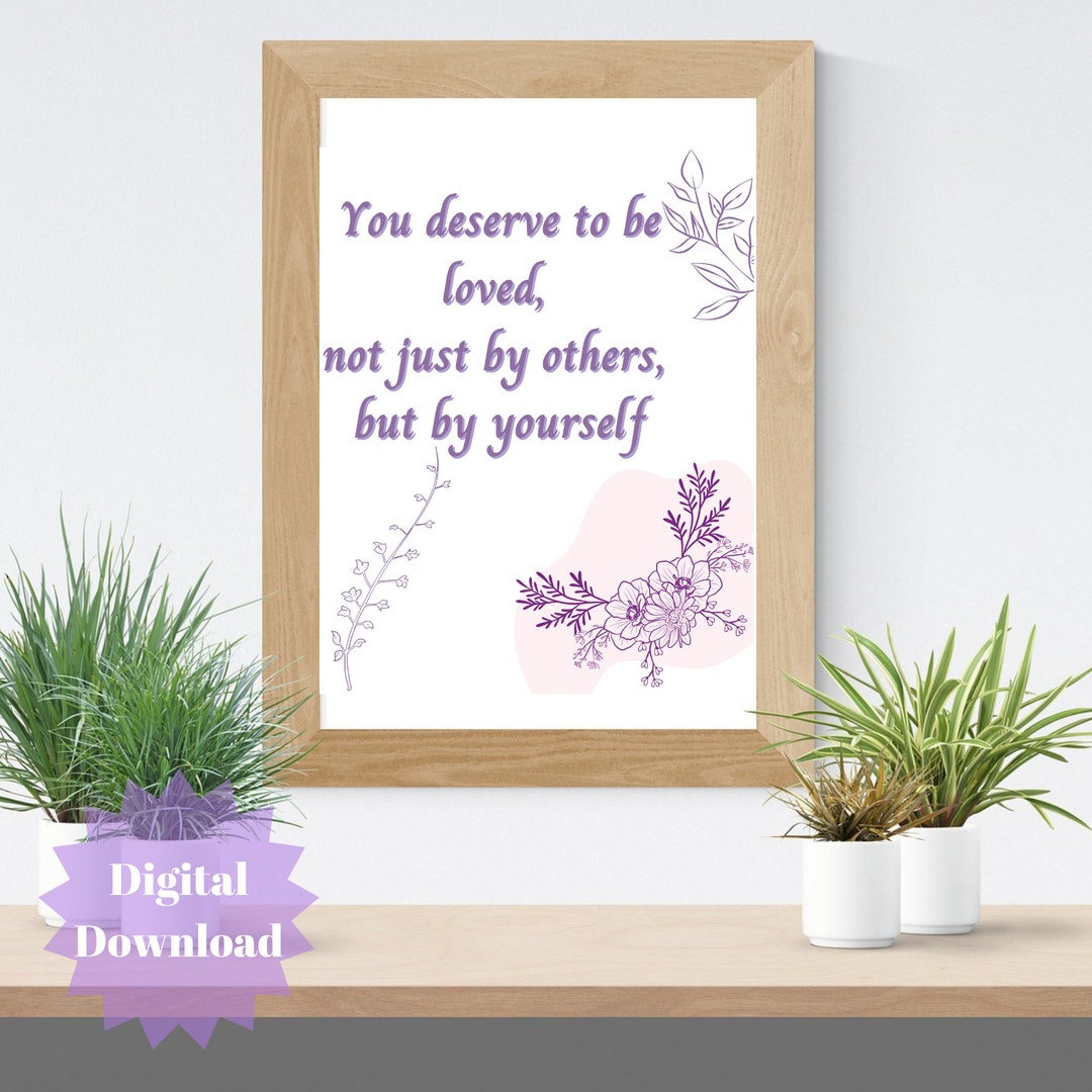 Self-love Printable Wall Art: You Deserve to Be Loved by Yourself, Not ...
