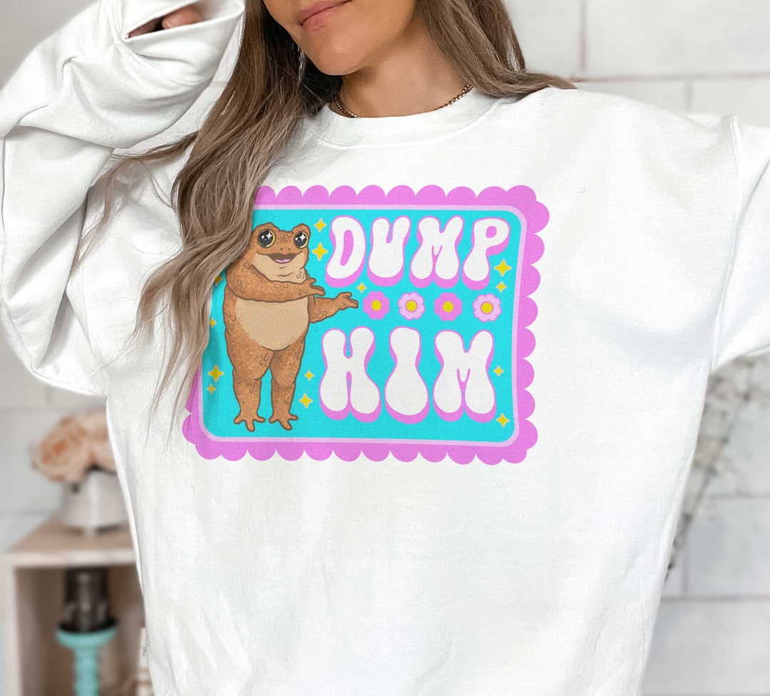 Dump Him Y2K Toad Meme Crewneck Funny Frog Meme Sweatshirt Dump Him ...