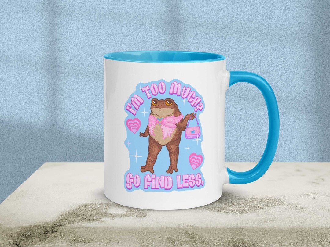 I'm Too Much? Go Find Less. Toad Mug | Sassy Toad Mug | Y2K Aesthetic ...