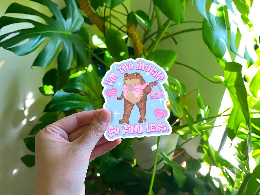 I'm Too Much? Go Find Less. Toad Sticker | Sassy Toad Sticker | Y2K ...