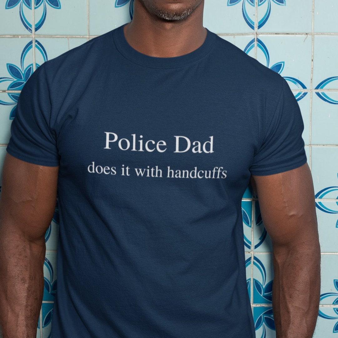 Police Dad Does It With Handcuffs T Shirt, Funny Police Dad Gift, Meme ...