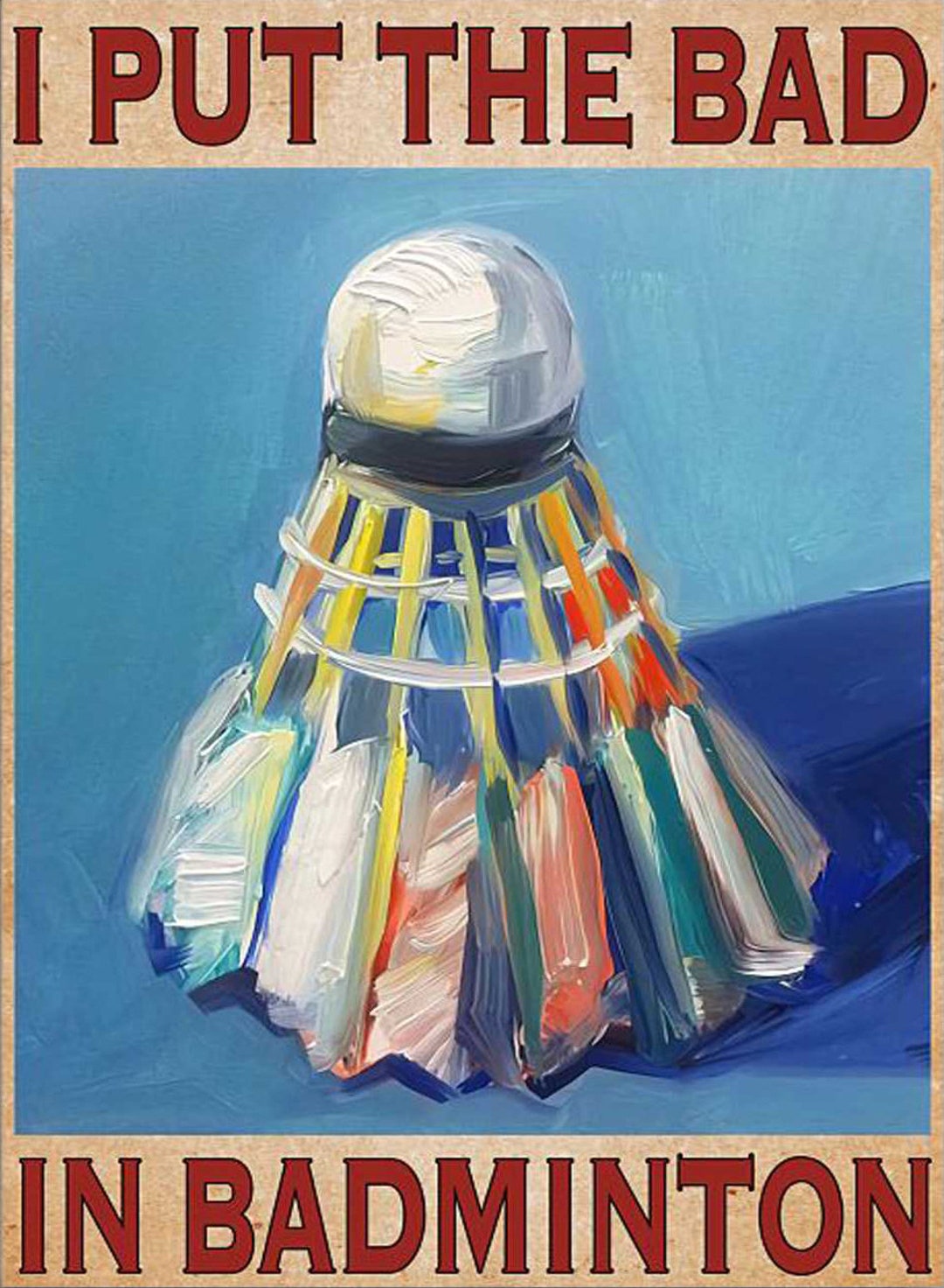 Badminton Poster, Badminton Lover, I Put the Bad, in Badminton Poster ...