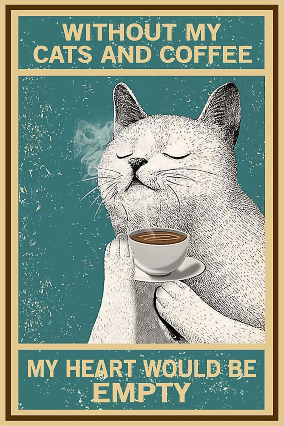 Cat Without My Cats and Coffee My Heart Would Be Empty Poster Home ...