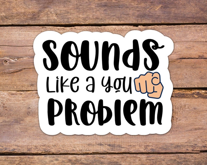 That Sounds Like A You Problem Inappropriate Vinyl Stickers Waterproof ...