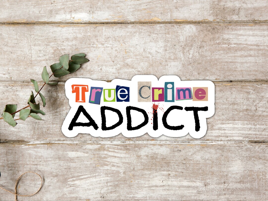 True Crime Addict True Crime Lover Vinyl Water-resistant Sticker, True ...
