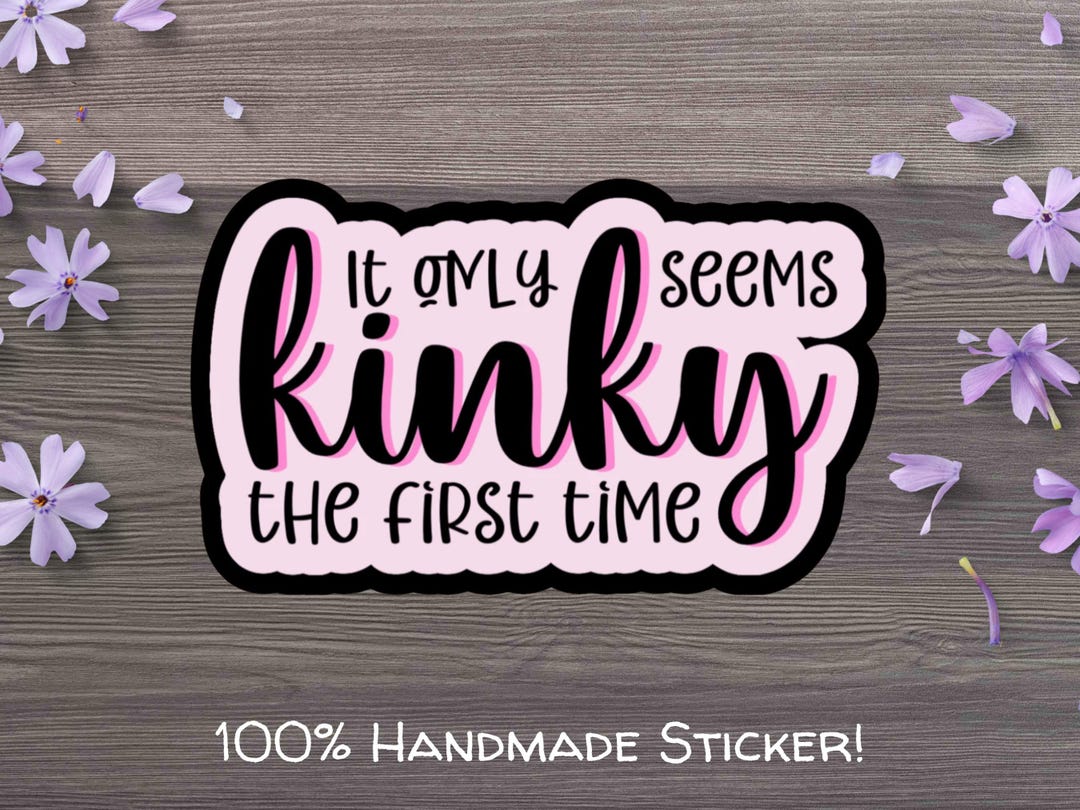 It Only Seems Kinky the First Time Water-resistant, Glossy, Die-cut ...