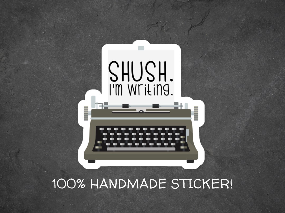 Shush. I'm Writing. Vinyl Die Cut Sticker for Writer's, Writing Sticker ...