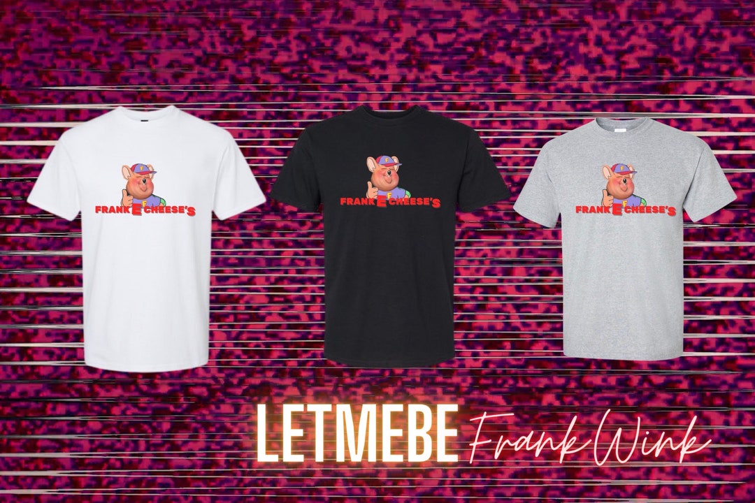 Frank E Cheese Shirt Let Me Be Frank Wink Merch - Etsy