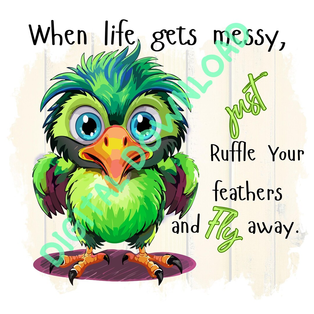 When Life Gets Messy, Bird PNG File for Sublimation, UV DTF, Printing ...