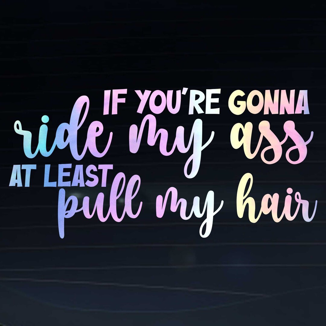 If Youre Gonna Ride My Ass At Least Pull My Hair Funny Driving Vinyl Decal Sticker For Car